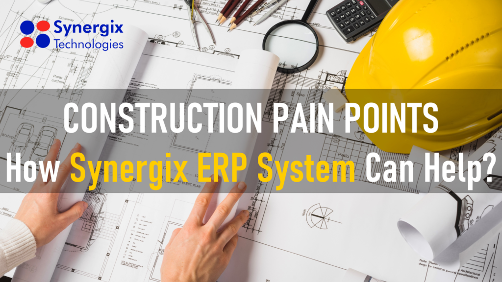 Construction Pain Points - How Synergix ERP System Can Help?